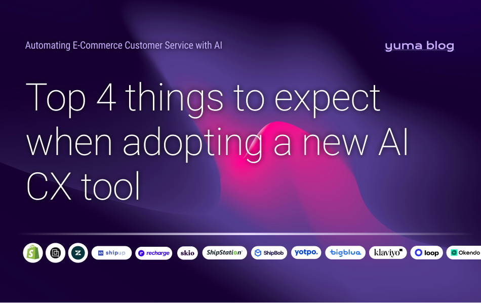 Top 4 things to expect when adopting a new AI CX tool | Yuma AI, Automating Ecommerce Customer ...
